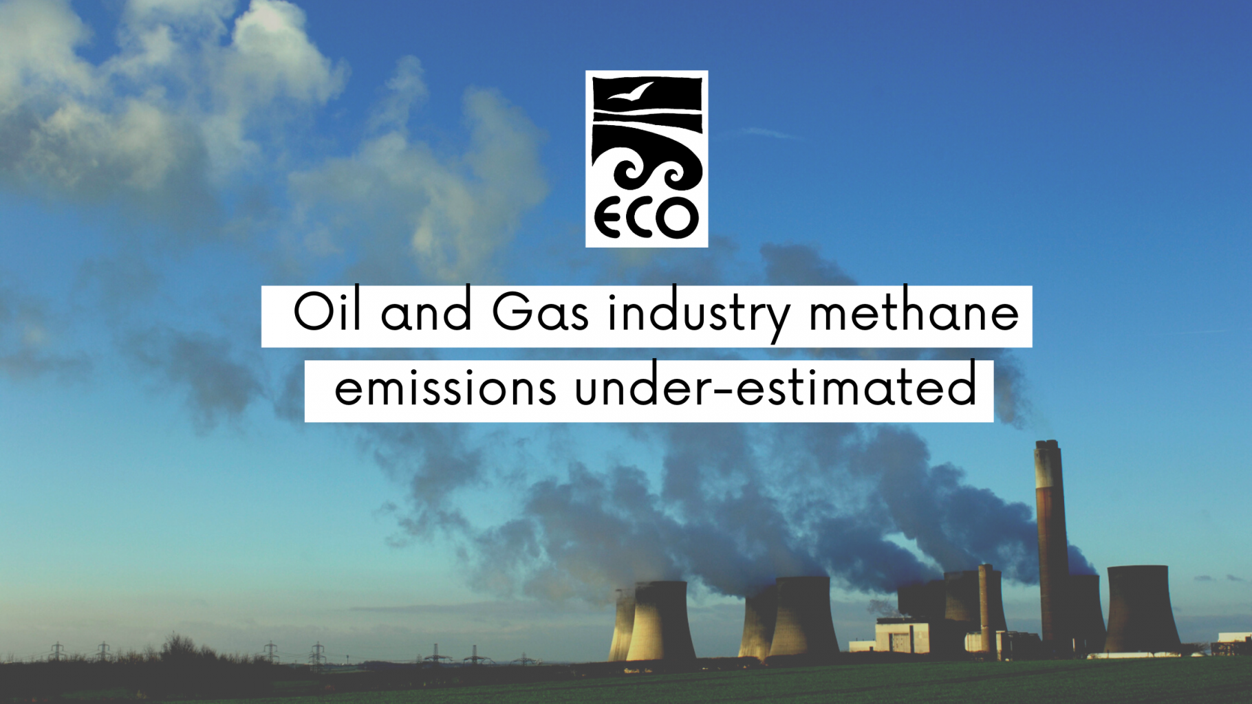Oil and Gas industry methane emissions under-estimated – Eco NZ